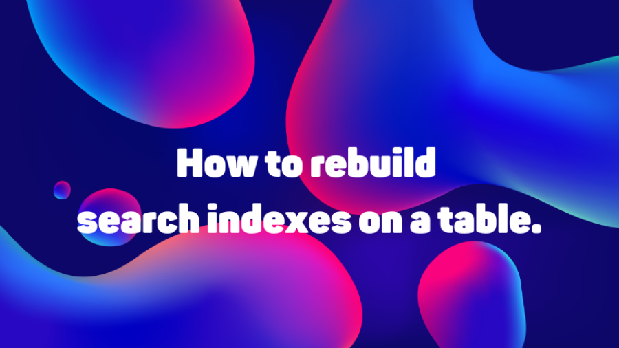 How To Rebuild Search Indexes On A Table DC Blog